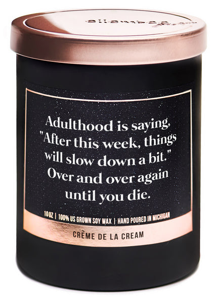 Adulthood is saying "After this week, things will slow down a bit." Ov ...